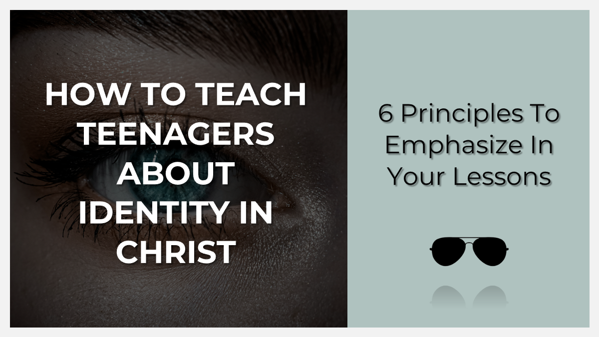 How To Teach Teenagers About Identity In Christ