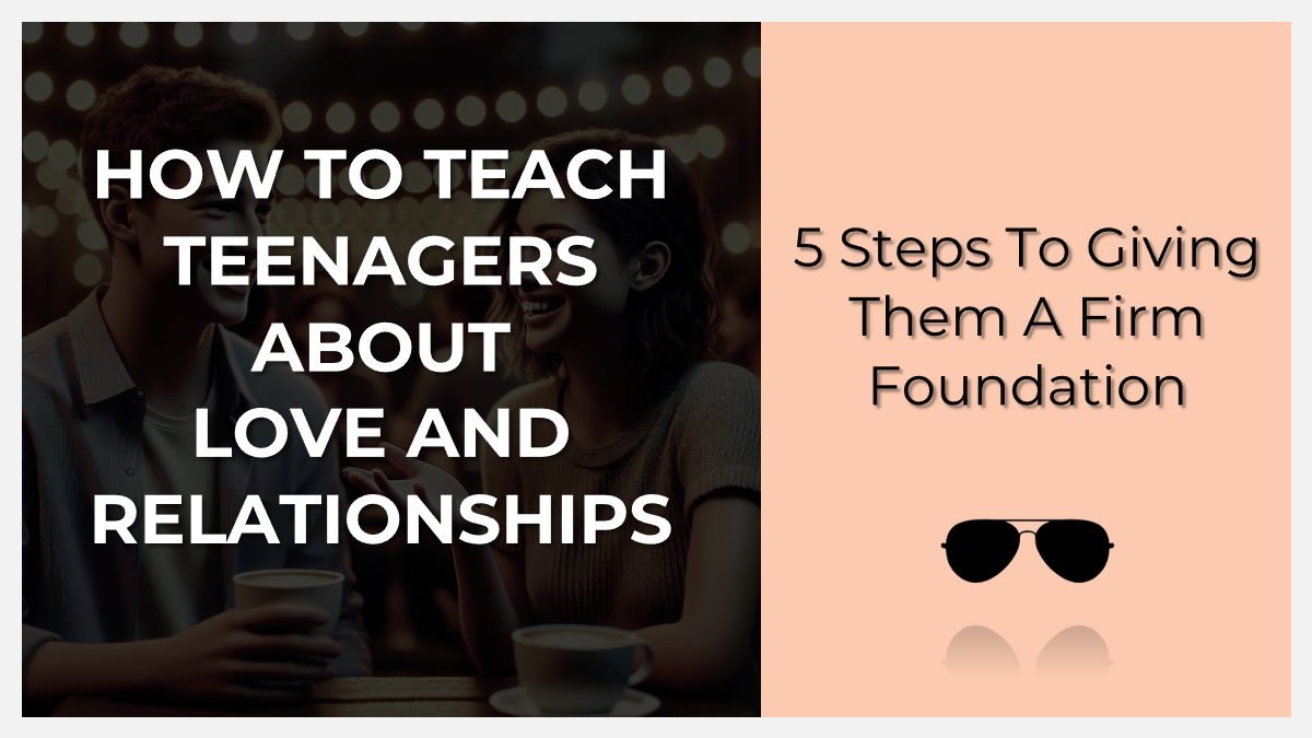 How To Teach Teenagers About Love and Relationships