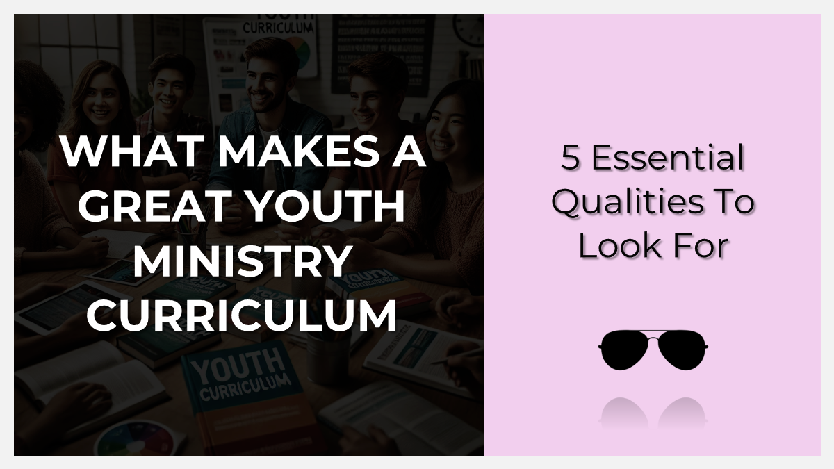 What Makes A Great Youth Ministry Curriculum?