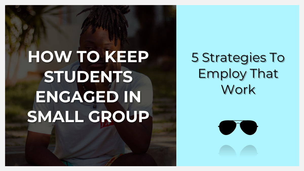 How To Keep Students Engaged In Small Groups