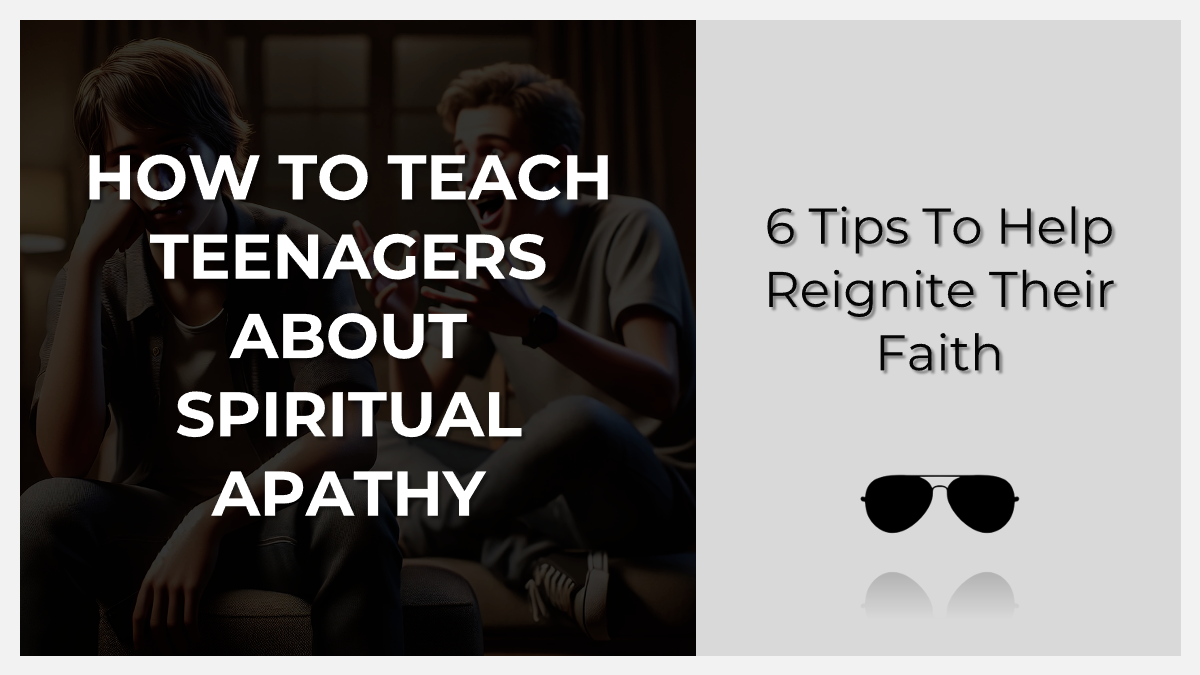 How To Teach Teenagers About Spiritual Apathy