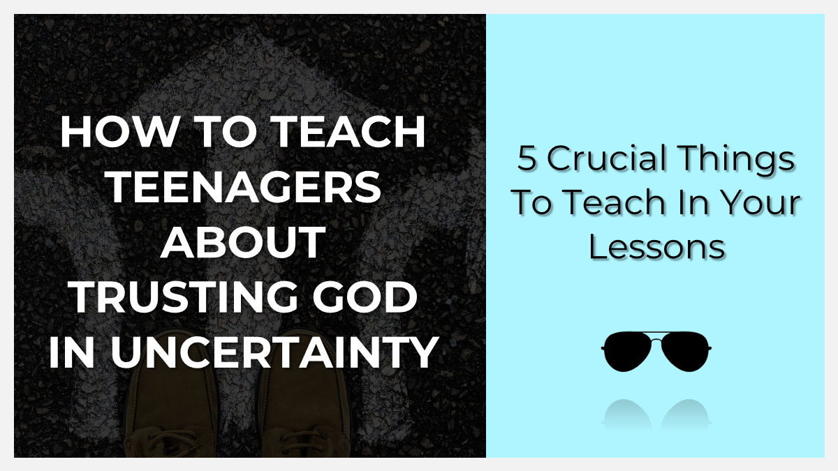 How to Teach Teenagers About Trusting God in Uncertainty