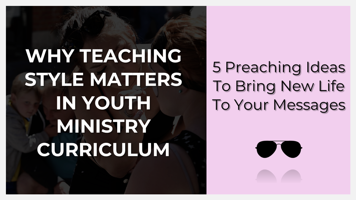 Why Teaching Style Matters In Youth Ministry Curriculum