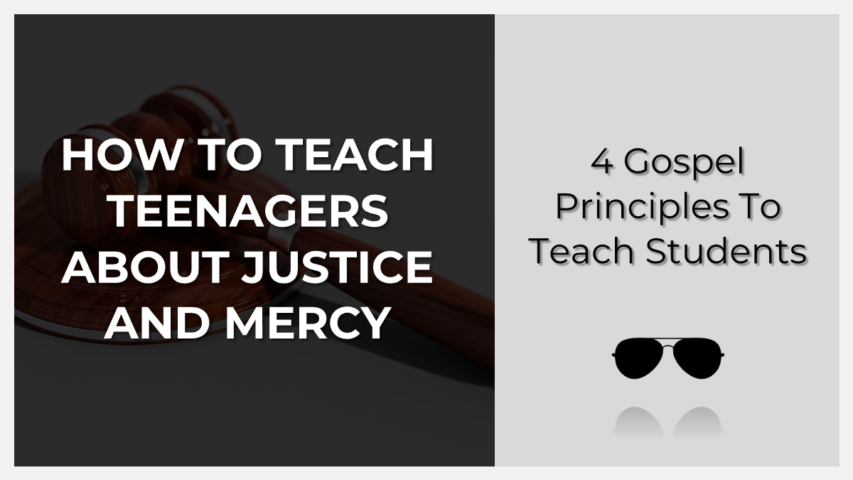 How To Teach Teenagers About Justice & Mercy