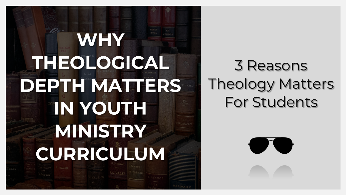 Why Theological Depth Matters in Youth Ministry Curriculum