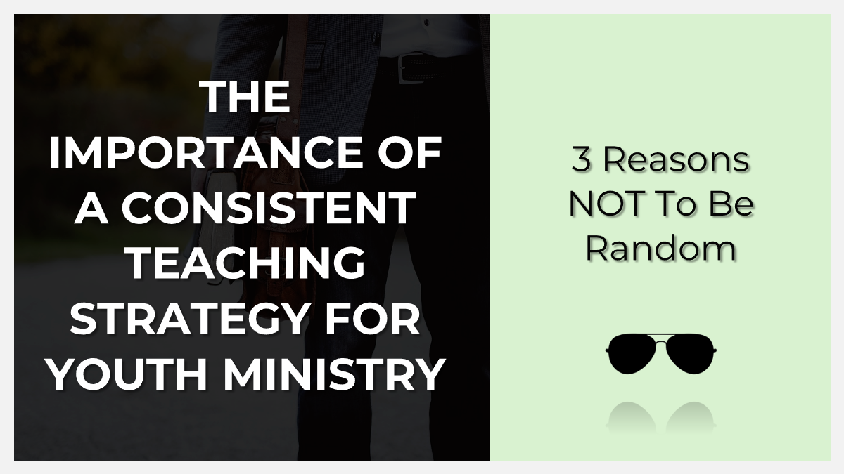 Why You Need A Consistent Teaching Strategy for Youth Ministry