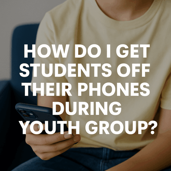 How Do I Get Students Off Their Phones During Youth Group?